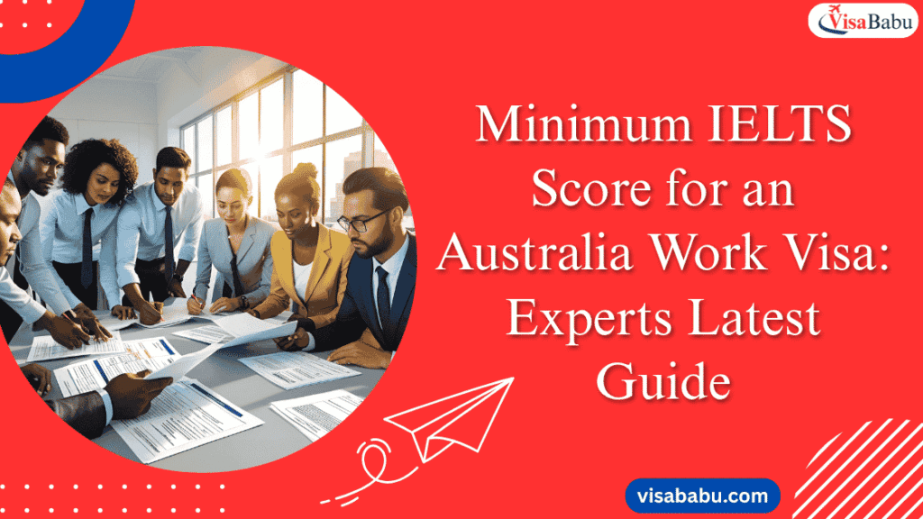 Minimum IELTS Score For An Australia Work Visa In 2025 Guide